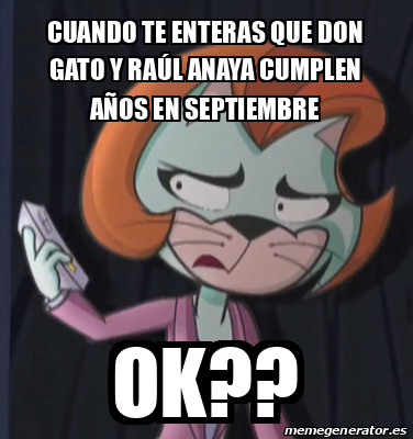 Meme Personalizado - Cuando te enteras que Don Gato y Raúl Anaya ...