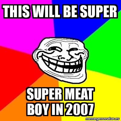Meme Troll - this will be super super meat boy in 2007 - 32183686