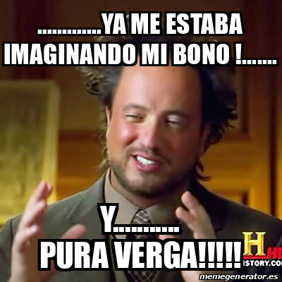 Meme Ancient Aliens - .............YA me estaba imaginando mi bono ...