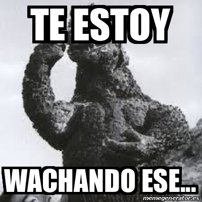 Meme Personalizado - Te estoy wachando ese... - 32183947