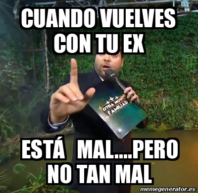Meme Personalizado - Cuando vuelves con tu ex - 32184025