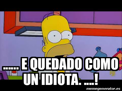 Meme Personalizado - ...... E quedado como un idiota. ....! - 32184520