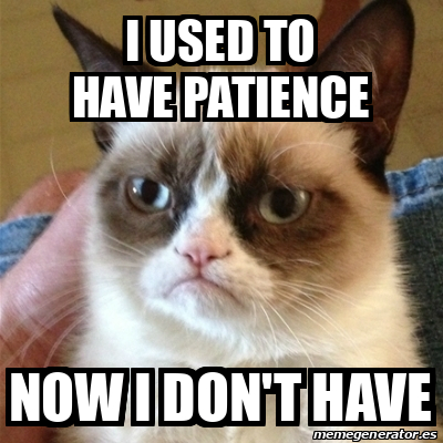 Meme Grumpy Cat - I used to have patience Now I don't have - 32185011