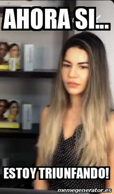 Meme Personalizado - Ahora si... Estoy triunfando! - 32185076