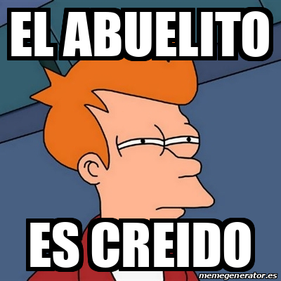 Meme Futurama Fry - El Abuelito Es creido - 32185231