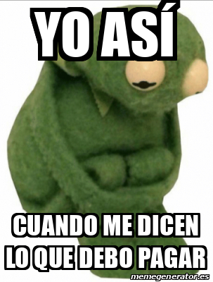 Meme Personalizado - Yo así Cuando me dicen lo que debo pagar - 32185356