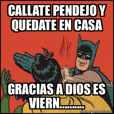 Meme Batman slaps Robin - CALLATE PENDEJO Y QUEDATE EN CASA Gracias a ...