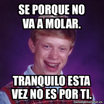 Meme Bad Luck Brian - Se porque no va a molar. Tranquilo esta vez no es ...