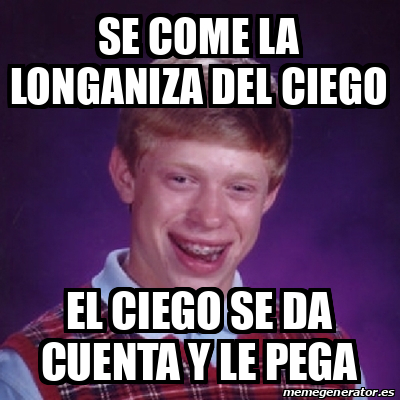 Meme Bad Luck Brian - Se come la longaniza del ciego El ciego se da ...