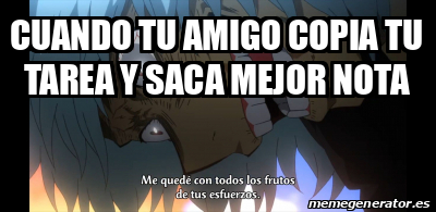 Meme Personalizado - Cuando tu amigo copia tu tarea y saca mejor nota ...