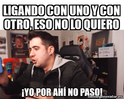 Meme Personalizado - ligando con uno y con otro, eso no lo quiero ...