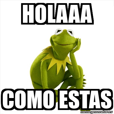 Meme Kermit the frog - Holaaa Como estas - 32187426