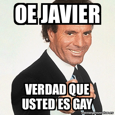 Meme Julio Iglesias - oe javier verdad que usted es gay - 32187626