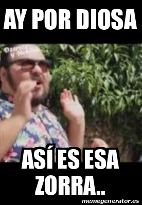 Meme Personalizado - Ay por diosa Así es esa zorra.. - 32187630