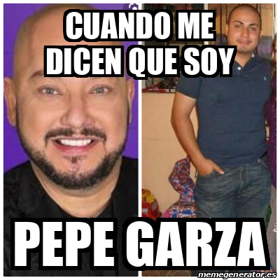 Meme Personalizado - Cuando me dicen que soy Pepe garza - 32187708