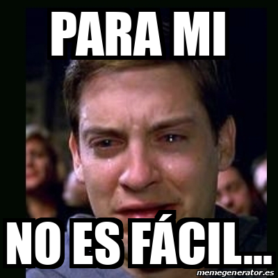 Meme crying peter parker - PARA MI NO ES FÁCIL... - 32187792