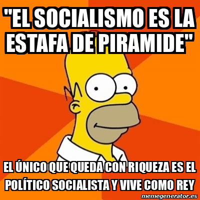 Meme Homer - "el socialismo es la estafa de piramide" el ÚNICO que ...