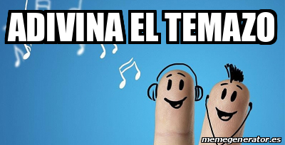Meme Personalizado - Adivina el temazo - 32188484