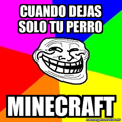 Meme Troll - Cuando dejas solo tu perro Minecraft - 32188490