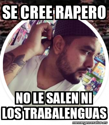 Meme Personalizado - Se cree rapero No le salen ni los trabalenguas ...