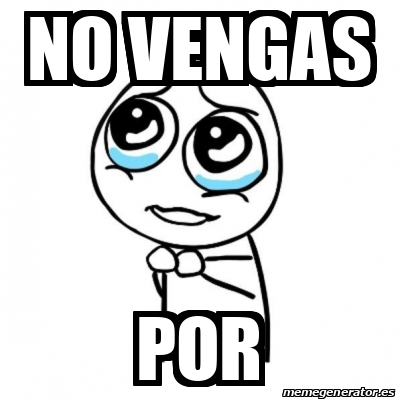 Meme Por favor - No vengas Por - 32188626