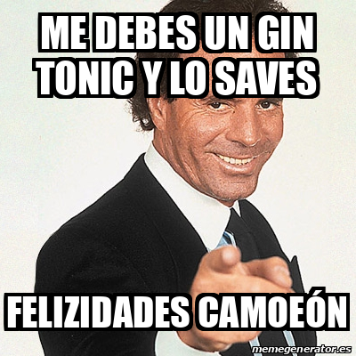 Meme Julio Iglesias - Me debes un gin tonic y lo saves Felizidades ...