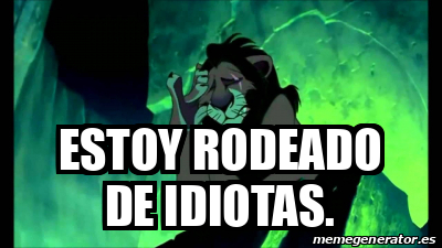 Meme Personalizado - Estoy rodeado de idiotas. - 32189220