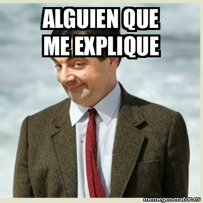 Meme Mr Bean - Alguien que me explique - 32189572