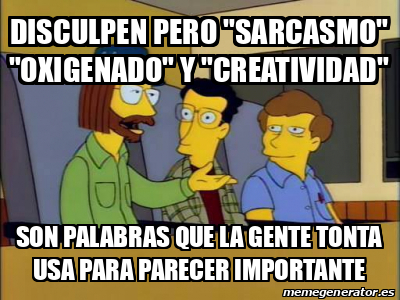 Meme Personalizado - Disculpen pero "sarcasmo" "oxigenado" y ...