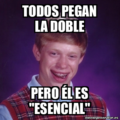 Meme Bad Luck Brian - Todos pegan la doble Pero él es "esencial" - 32189889