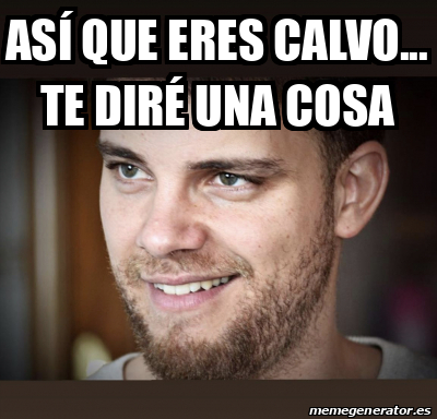 Meme Personalizado - Así que eres calvo... te diré una cosa - 32190123