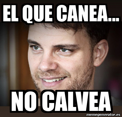 Meme Personalizado - El que canea... No calvea - 32190125