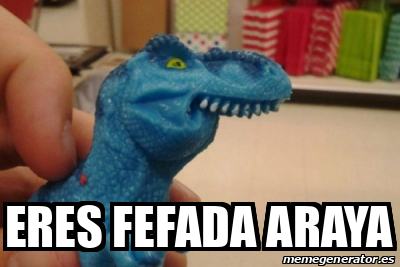 Meme Personalizado - Eres fefada araya - 32190372