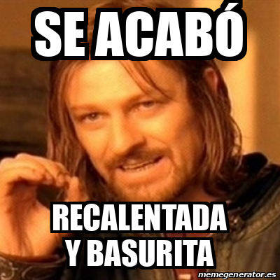 Meme Boromir - Se acabó Recalentada y basurita - 32190388