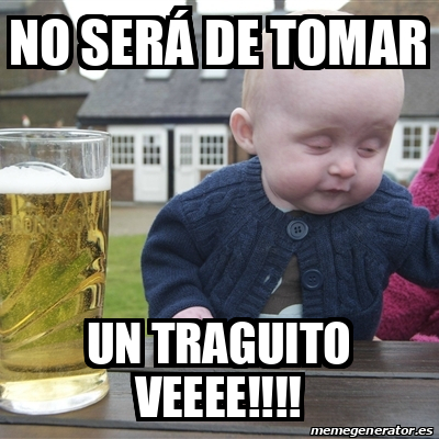 Meme Drunk Baby - No será de tomar Un Traguito Veeee!!!! - 32190850
