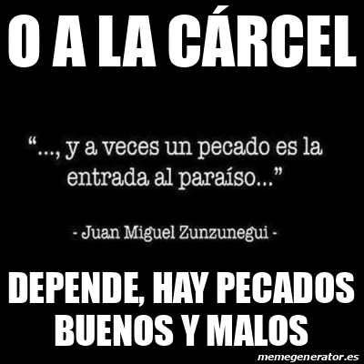 Meme Personalizado - O a la cárcel Depende, hay pecados buenos y malos ...