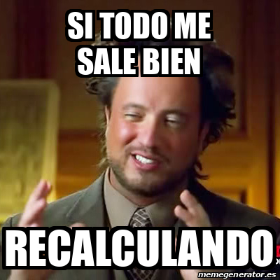 Meme Ancient Aliens - Si todo me sale bien Recalculando - 32190967