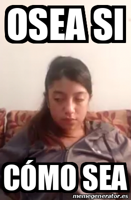 Meme Personalizado - Osea si Cómo sea - 32191058