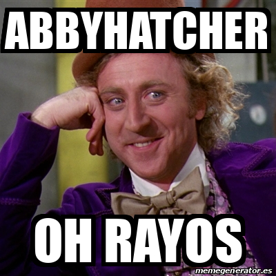 Meme Willy Wonka - AbbyHatcher OH RAYOS - 32191061