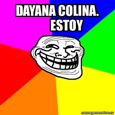 Meme Troll - Dayana Colina. Estoy - 32191110