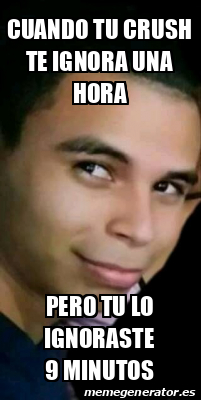 Meme Personalizado - cuando tu crush te ignora una hora pero tu lo ...