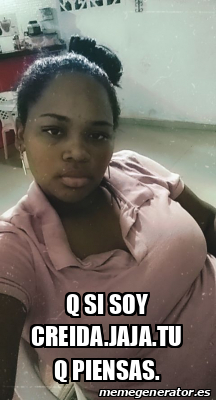 Meme Personalizado - Q si soy creida.jaja.tu q piensas. - 32191186