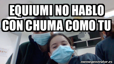 Meme Personalizado - equiumi no hablo con chuma como tu - 32191352