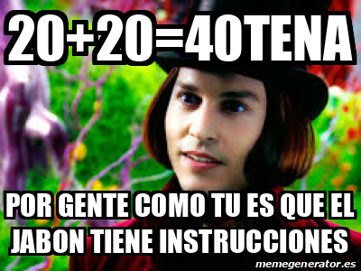 Meme Personalizado - 20+20=40tena por gente como tu es que el jabon ...