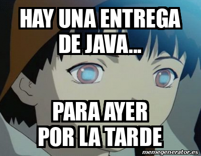 Meme Personalizado - hay una entrega de java... para ayer por la tarde ...
