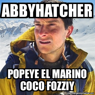 Meme Bear Grylls - Abbyhatcher Popeye el marino coco fozziy - 32191855