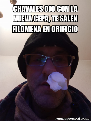Meme Personalizado - Chavales ojo con la nueva cepa, te salen filomena ...