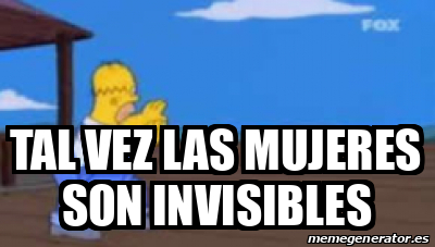 Meme Personalizado - Tal vez las mujeres son invisibles - 32192056