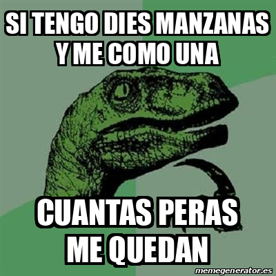 Meme Filosoraptor - Si tengo dies manzanas y me como una Cuantas peras ...