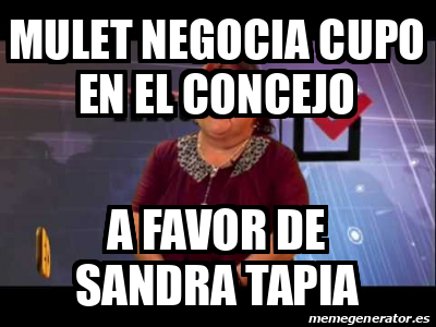 Meme Personalizado - mulet negocia cupo en el concejo a favor de sandra ...